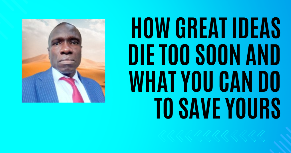 How Great Ideas Die Too Soon and What You Can Do to Save Yours – Hezron ...