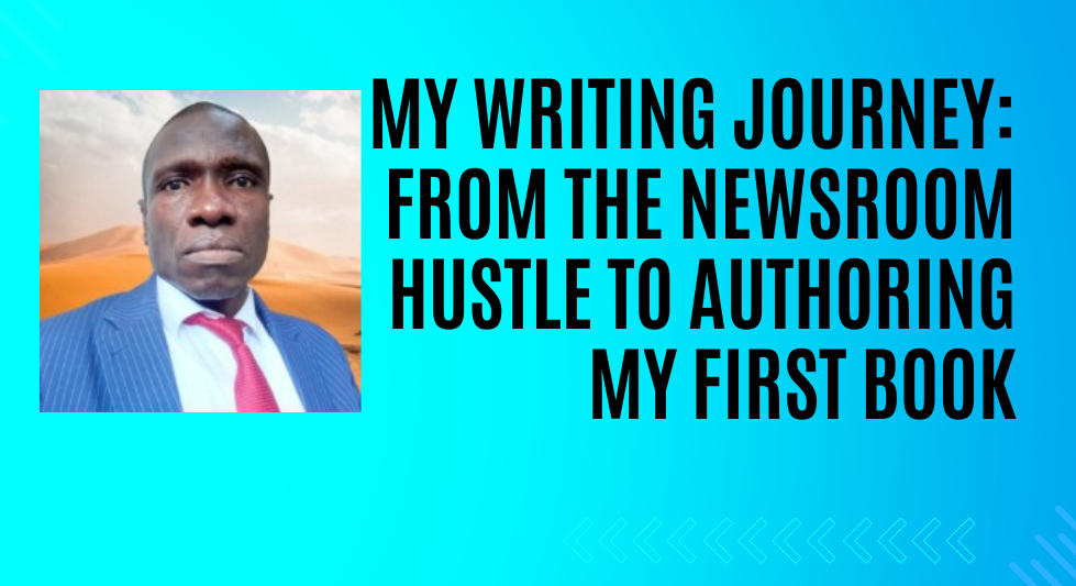 My Writing Journey: From the Newsroom Hustle to Authoring My First Book ...